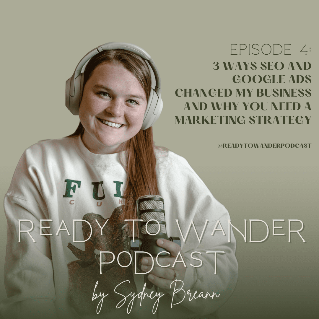 Ready to Wander Podcast EP4: Google Ads and My Marketing Strategy - sydneybreann.com